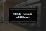 CB Radio Frequencies and CB Channels: What You Need to Know